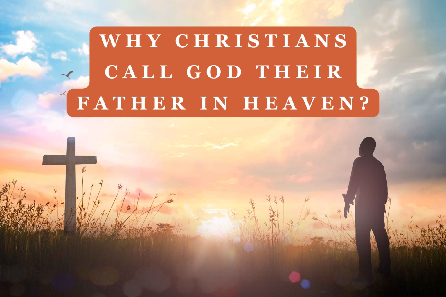 Why Christians Call God Their Father in Heaven?
